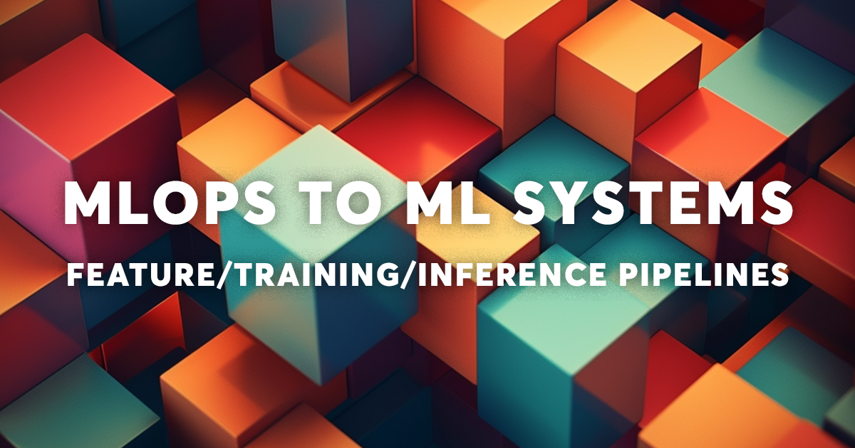 From MLOps to ML Systems with Feature/Training/Inference Pipelines - Hopsworks